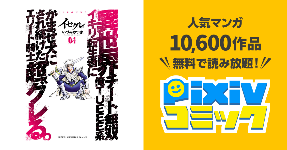 イセグレ 異世界チート無双 俺TUEEE系イキリ転生者に かませ犬にされ続けたエリート騎士、超グレる。 - pixivコミックストア