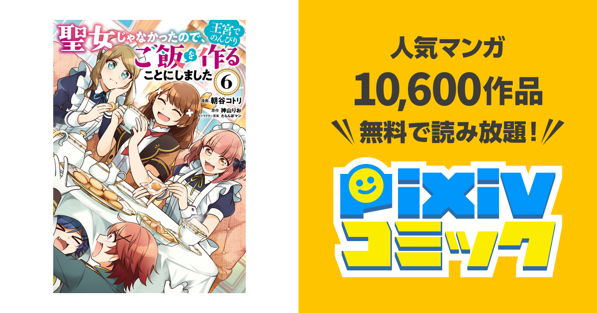 聖女じゃなかったので、王宮でのんびりご飯を作ることにしました 6 - pixivコミックストア